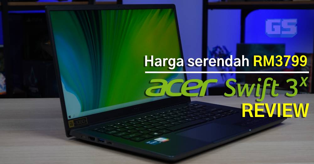 [Review] Acer Swift 3x nampak klasik tetapi masih agak padu ...