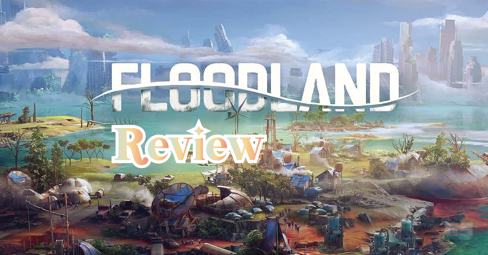 [Review] Floodland- Bermulanya sebuah tamadun baru selepas bencana ...